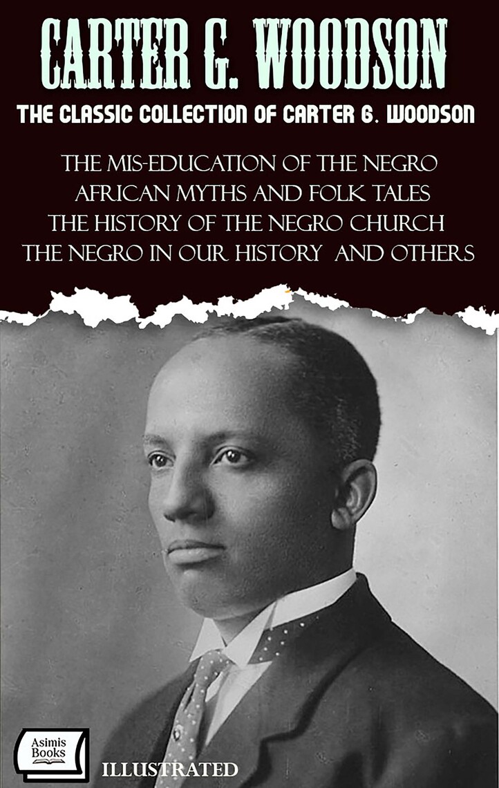 The Classic Collection of Carter G. Woodson. Illustrated by Carter G. Woodson (Ebook) - Read ...