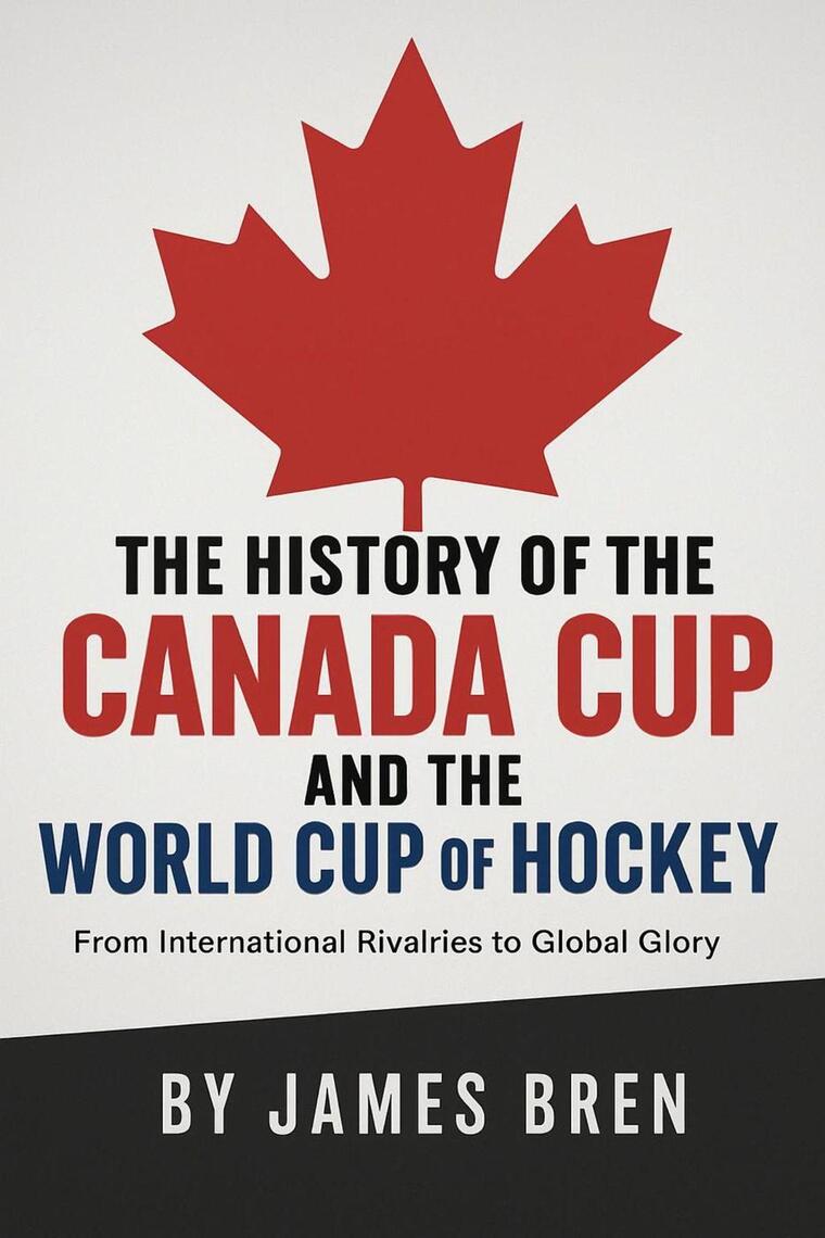 The History of the Canada Cup and the World Cup of Hockey by James Bren ...