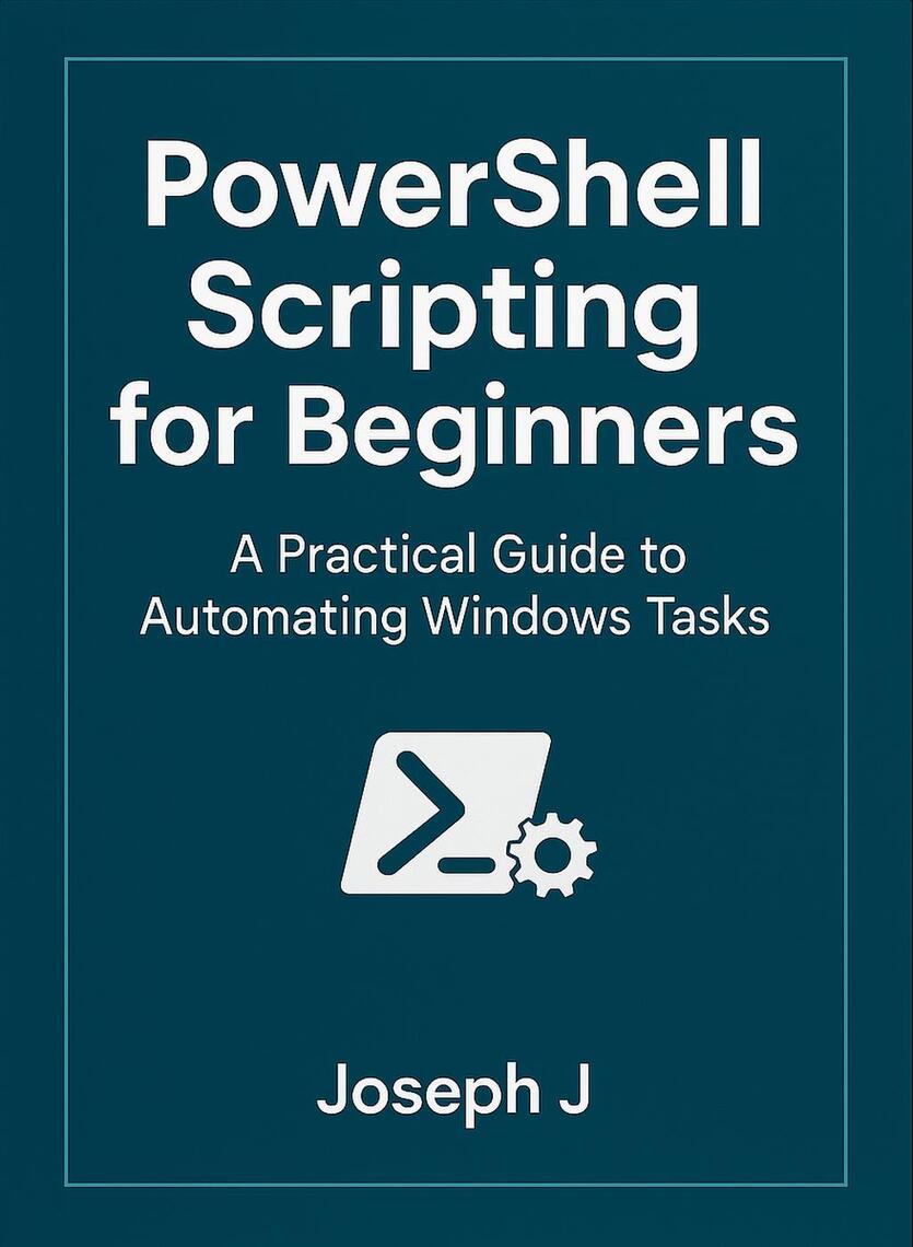 PowerShell Scripting for Beginners: A Practical Guide to Automating ...