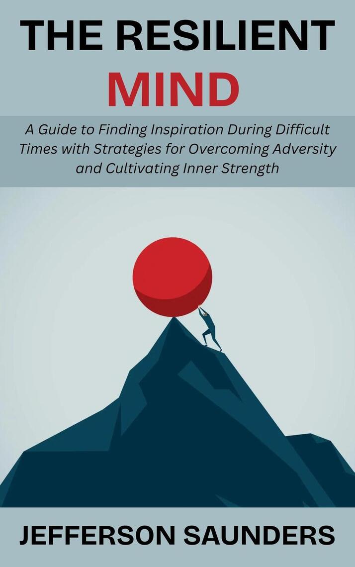 The Resilient Mind: A Guide to Finding Inspiration During Difficult ...