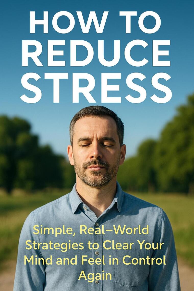 How to Reduce Stress: Simple, Real-World Strategies to Clear Your Mind ...