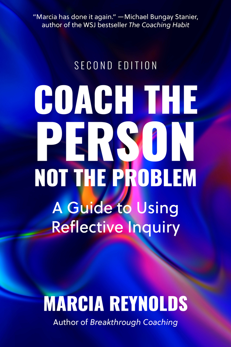Coach the Person, Not the Problem, Second Edition by Marcia Reynolds ...