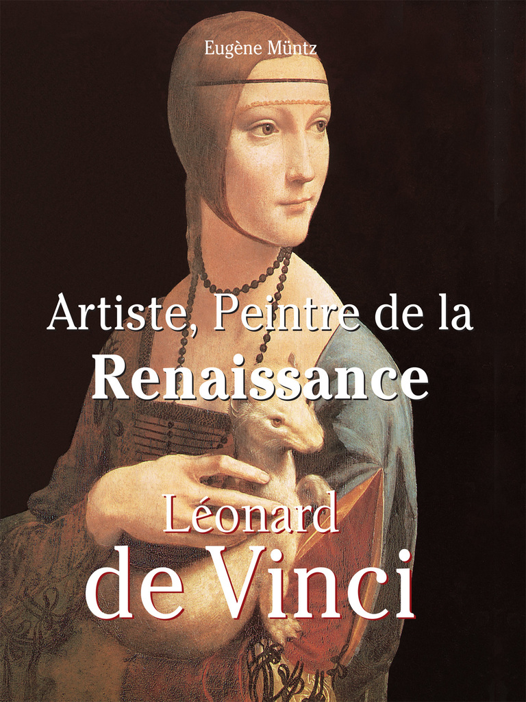 Leonardo Da Vinci - Artiste, Peintre de la Renaissance de Eugène Müntz ...