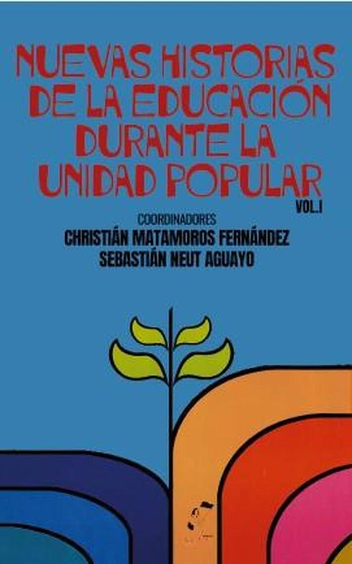 Nuevas Historias de la Educación Durante la Unidad Popular. Volumen I ...